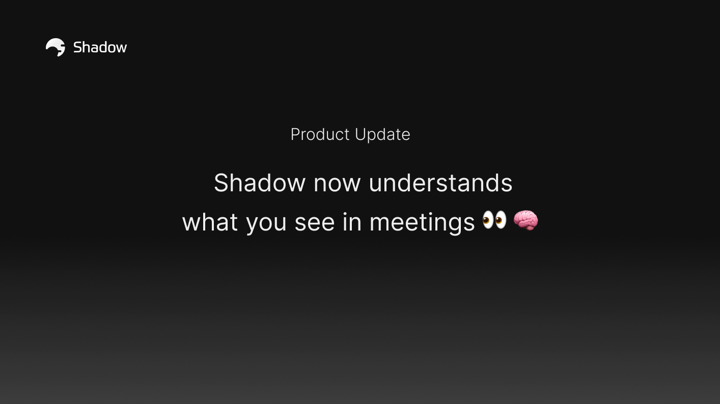 Shadow now understands what you see in meetings 👀 🧠 - Shadow Blog